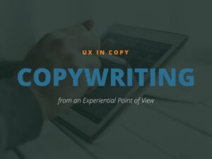 UX in Copywriting: Copy from an Experiential Point of View