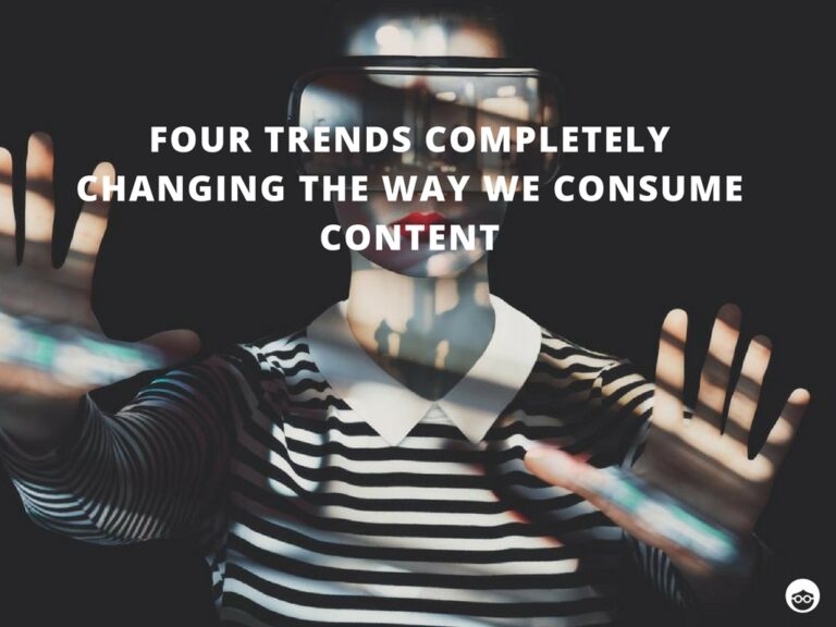 Four Trends Changing the Way We Consume Content
