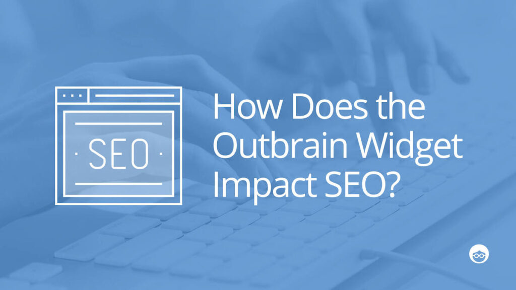 How Does the Outbrain Widget Impact SEO? | Outbrain Blog