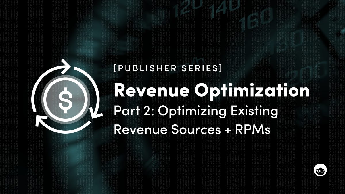 [Publisher Series] Part II: Optimizing Existing Sources of Revenue