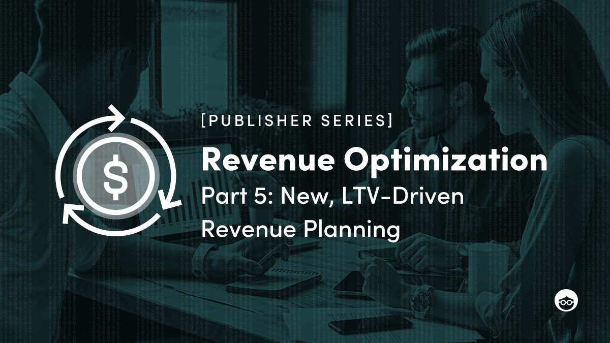 [Publisher Series] Revenue Optimization, Part V: New, LTV-Driven ...
