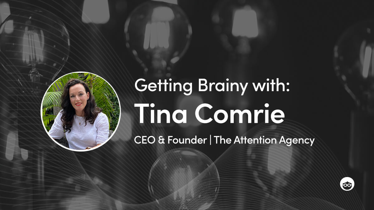 Getting Brainy with Tina Comrie, CEO & Founder of The Attention Agency ...